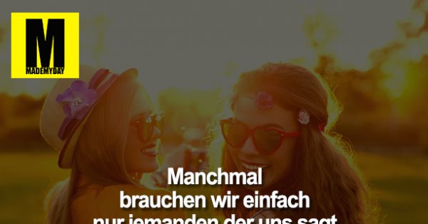 Manchmal brauchen wir einfach nur ... - Made My Day