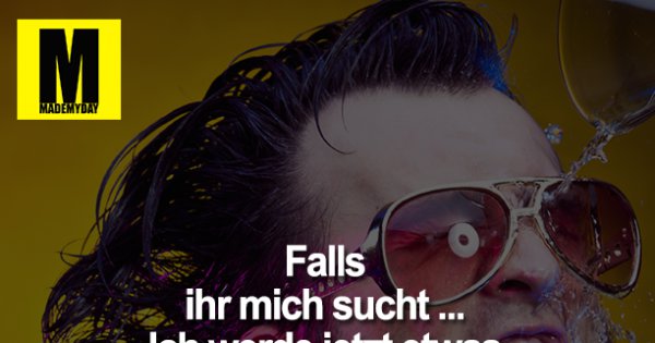 Falls ihr mich sucht ...Ich ... - Made My Day