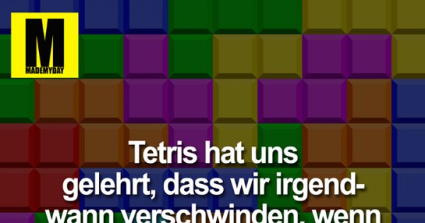 Tetris hat uns gelehrt, dass ... - Made My Day