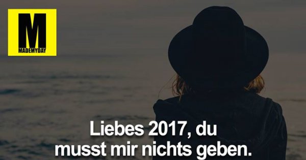 Liebes 2017, du musst mir ... - Made My Day