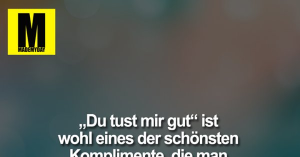 „Du tust mir gut“ ist ... - Made My Day