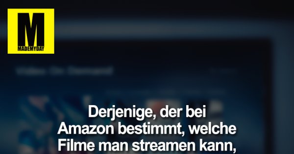 Derjenige, der bei Amazon bestimmt, ... - Made My Day